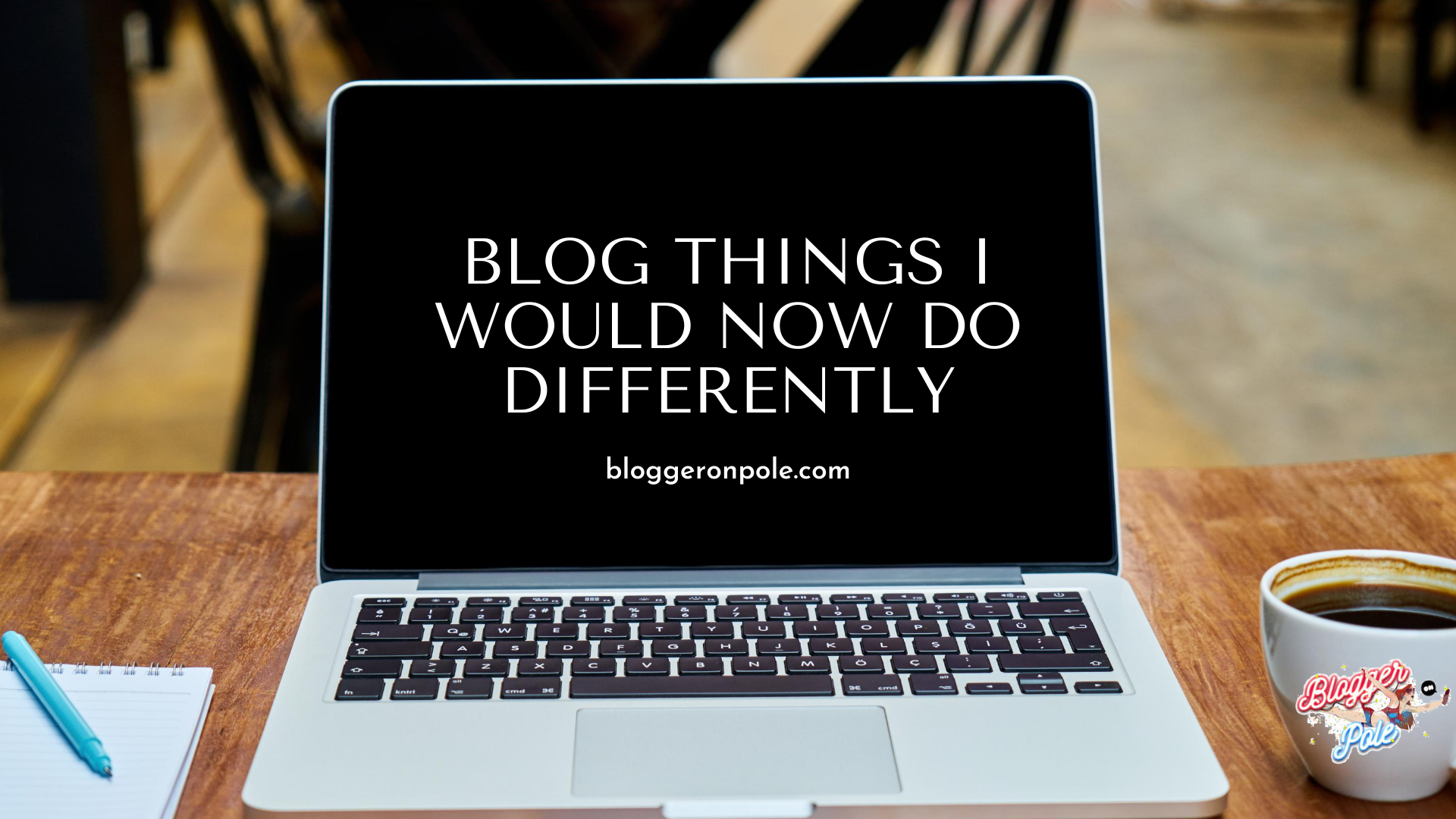 Growing My Blog: 5 Things I Would Now Do Differently - Blogger On Pole